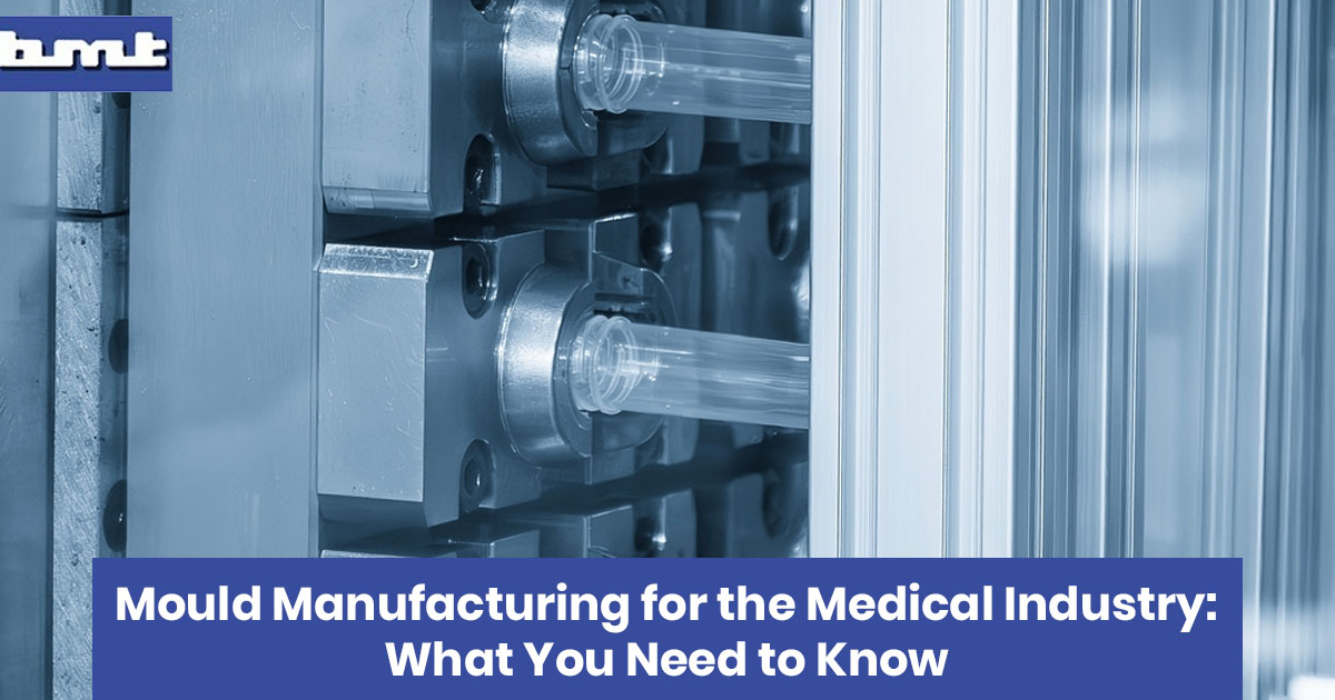 Mould Manufacturing for the Medical Industry: Everything You Need to Know
